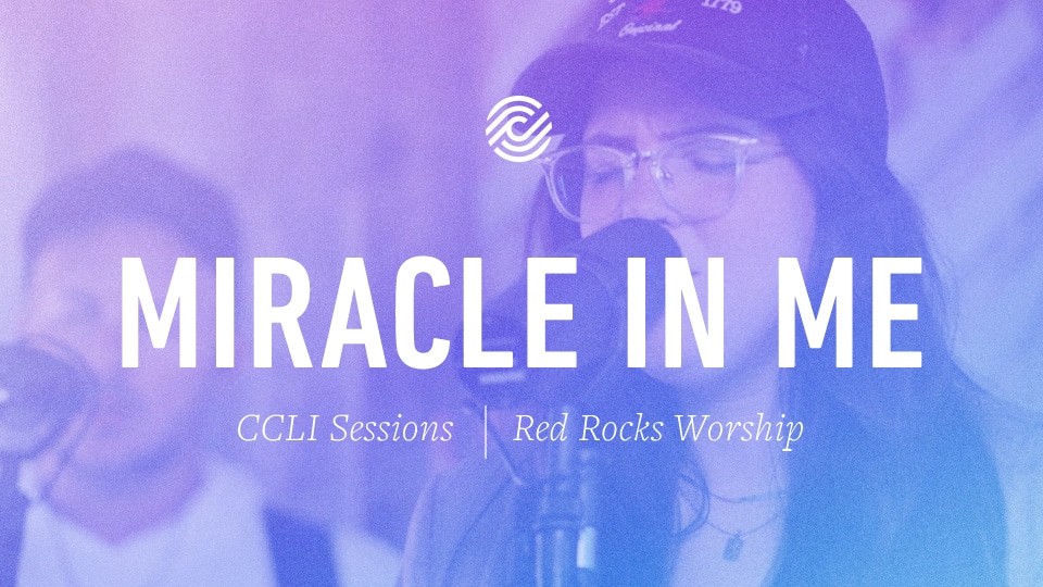 Red Rocks Worship – Miracle In Me – CCLI sessions » WorshipFuel by CCLI®