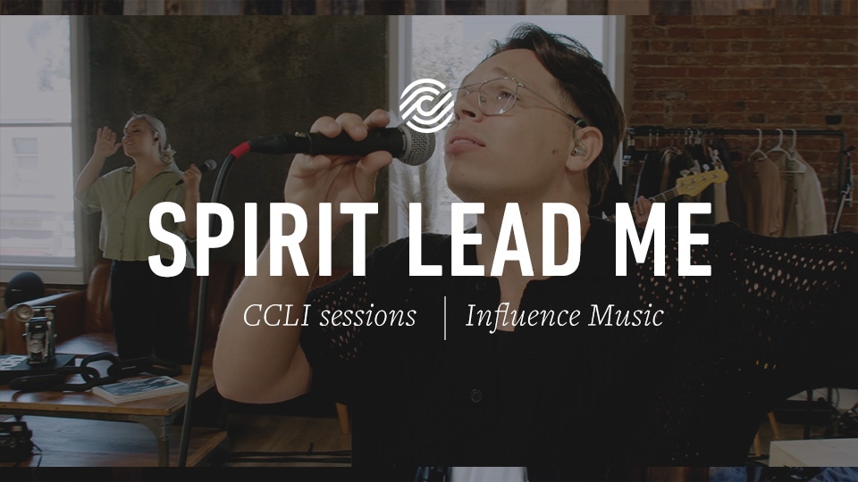 Influence Music – Spirit Lead Me – CCLI sessions » WorshipFuel by CCLI®