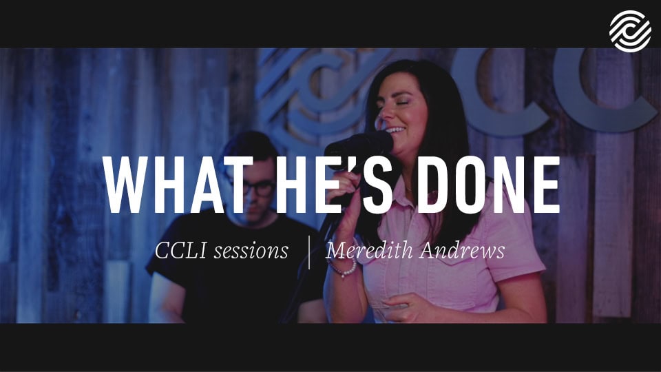 Meredith Andrews – What He’s Done – CCLI sessions » WorshipFuel by CCLI®