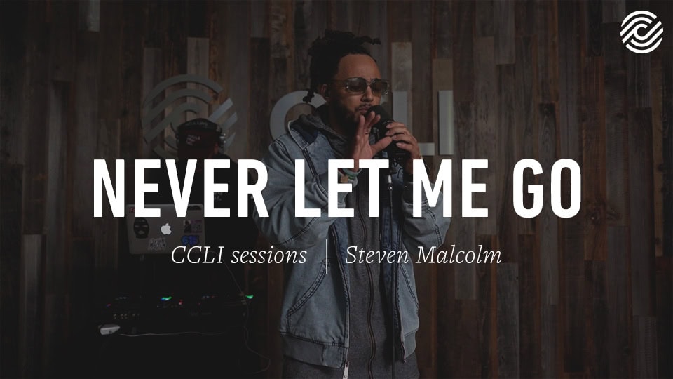 Steven Malcolm – Never Let Me Go | CCLI sessions » WorshipFuel by CCLI®
