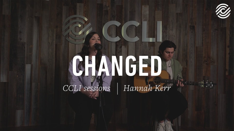 Hannah Kerr – Changed | CCLI sessions » WorshipFuel by CCLI®